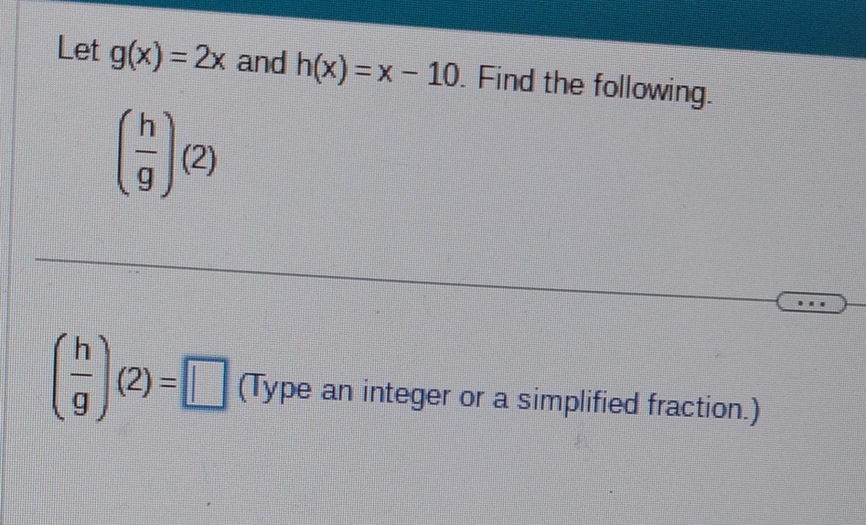 Solved Let g(x)=2x and h(x)=x−10. Find the following. | Chegg.com
