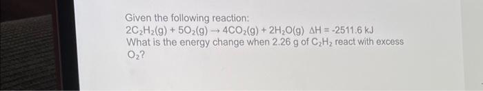 Solved Given the following reaction: 2C2H2( g)+5O2( g)→4CO2( | Chegg.com