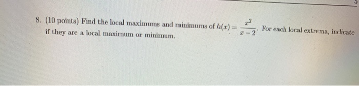 Solved 8. (10 points) Find the local maximums and minimums | Chegg.com