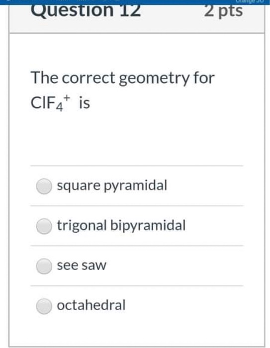 Solved Question 12 2 pts The correct geometry for CIF4+ is | Chegg.com