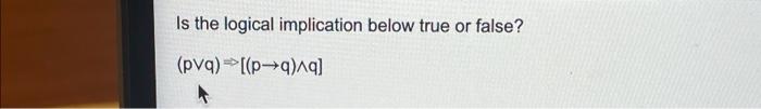 Solved Is the logical implication below true or false? (pva) | Chegg.com