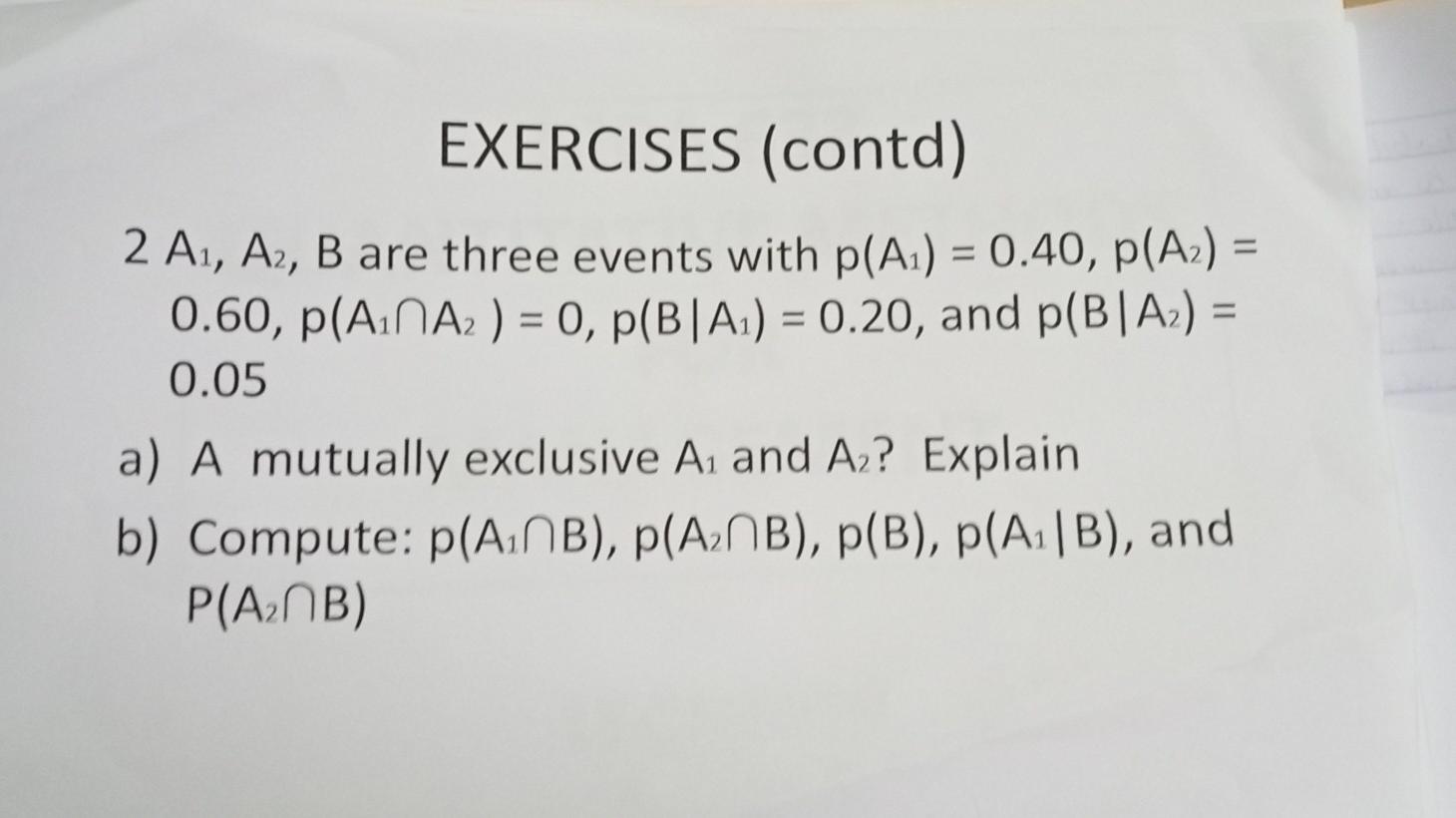 Solved EXERCISES (contd) = = = 2 A1, A2, B are three events | Chegg.com