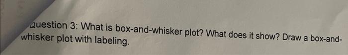 Solved Question 3: What is box-and-whisker plot? What does | Chegg.com