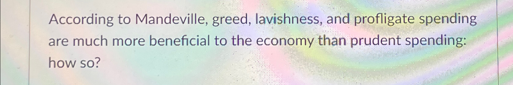 Solved According to Mandeville, greed, lavishness, and | Chegg.com