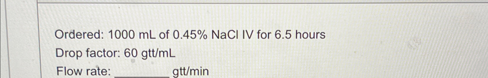 Solved Ordered: 1000mL ﻿of 0.45%NaCl IV for 6.5 ﻿hoursDrop | Chegg.com