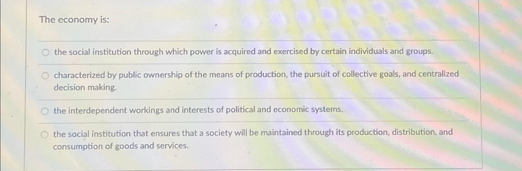 Solved The economy is:the social institution through which | Chegg.com
