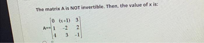 Solved The matrix A is NOT invertible. Then, the value of x | Chegg.com