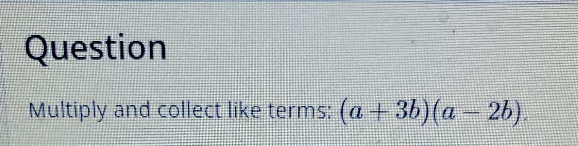 Solved Multiply and collect like terms: (a+3b)(a−2b). | Chegg.com