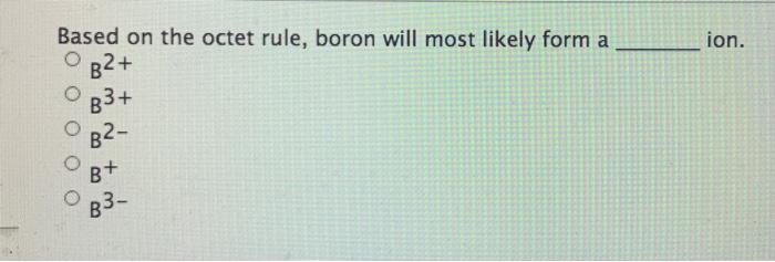 Solved Based on the octet rule, boron will most likely form | Chegg.com