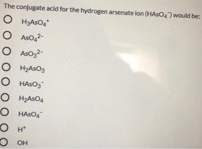 Solved The conjugate acid for the hydrogen arsenate ion | Chegg.com