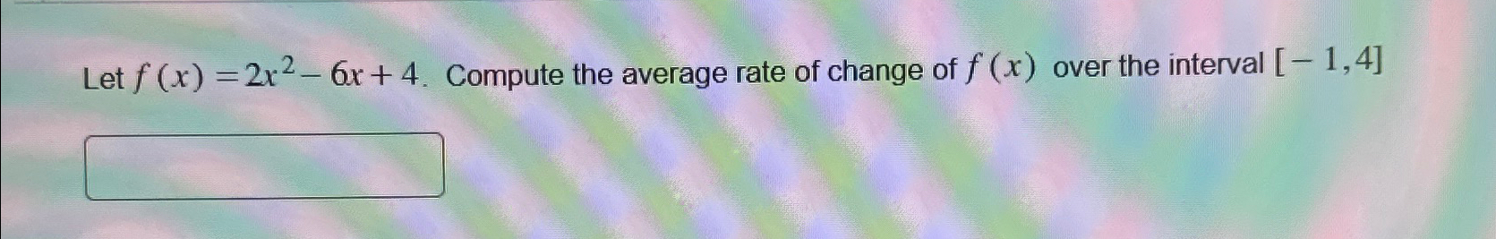Solved Let f(x)=2x2-6x+4. ﻿Compute the average rate of | Chegg.com