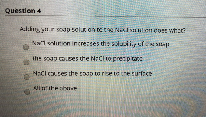 Solved Question 4 Adding your soap solution to the NaCl | Chegg.com