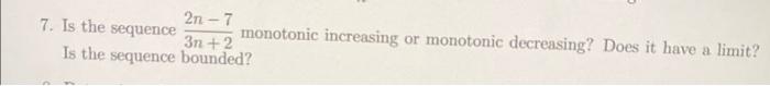 Solved 7. Is the sequence 3n+22n−7 monotonic increasing or | Chegg.com