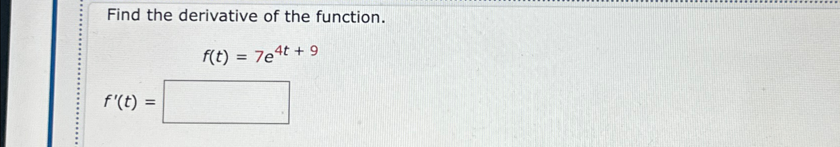 Solved Find the derivative of the function.f(t)=7e4t+9f'(t)= | Chegg.com