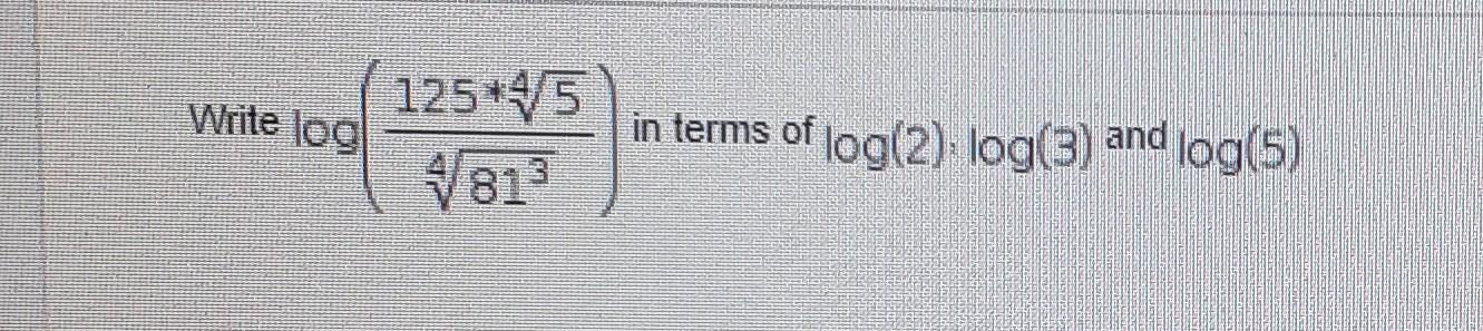 Solved Write log 125 4/5 √813 in terms of log(2).log(3) and | Chegg.com