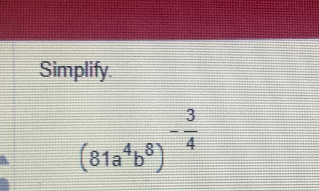 Solved Simplify.(81a4b8)-34 | Chegg.com