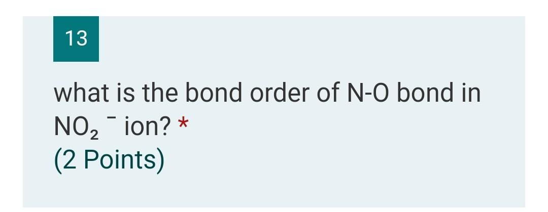 Solved 13 what is the bond order of N-O bond in NO, "ion? * | Chegg.com