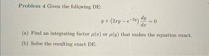 Solved Problem 4 Given the following DE: y+(2xy−e−2y)dxdy=0 | Chegg.com