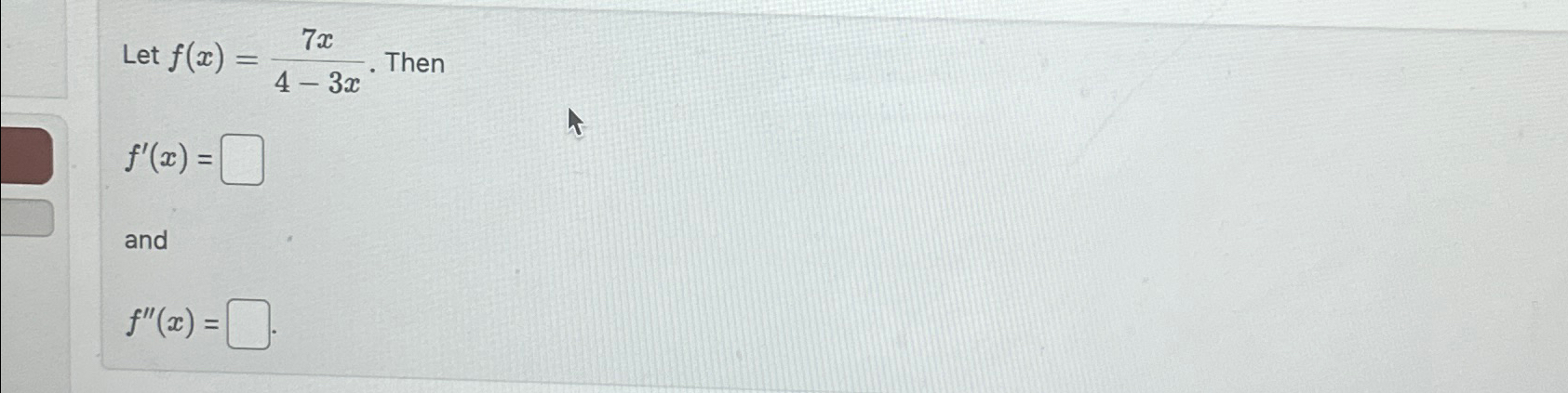 Solved Let f(x)=7x4-3x. ﻿Thenf'(x)=andf''(x)= | Chegg.com