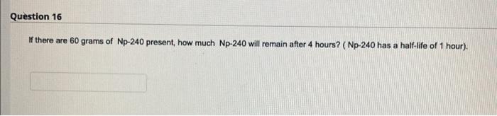 Solved If there are 60 grams of Np−240 present, how much | Chegg.com