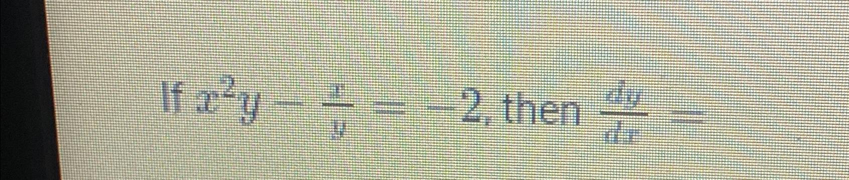 Solved If x2y-xy=-2, ﻿then dydx= | Chegg.com