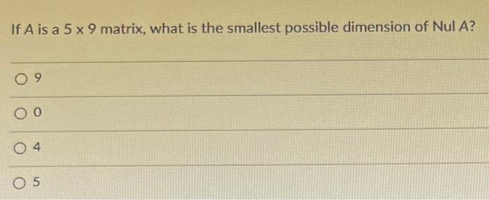 Solved If A is a 5×9 matrix, what is the smallest possible | Chegg.com