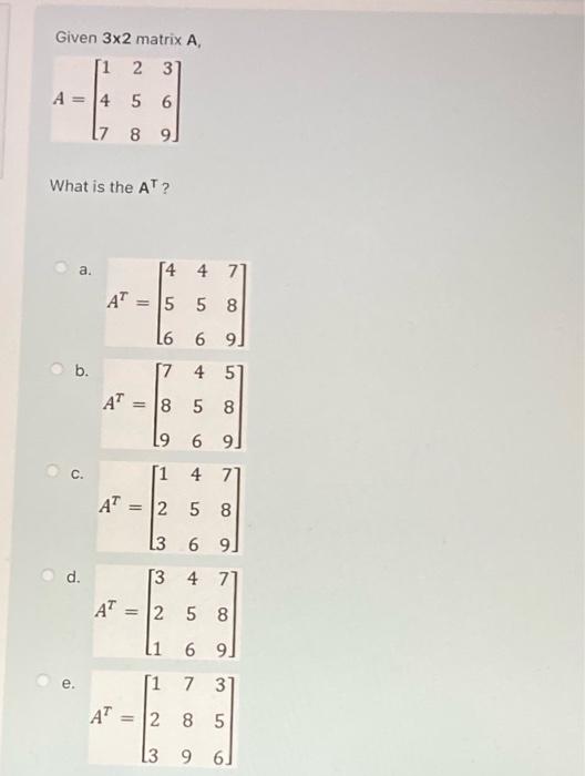 Solved Given 3×2 matrix A, A=⎣⎡147258369⎦⎤ What is the AT ? | Chegg.com