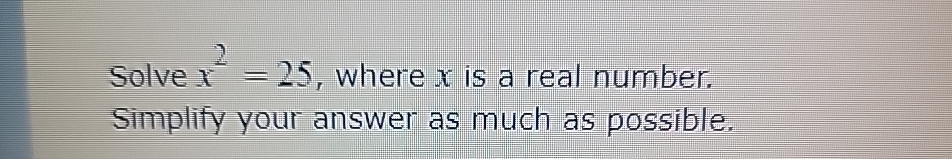 Solved Solve x2=25, ﻿where x ﻿is a real number.Simplify your | Chegg.com