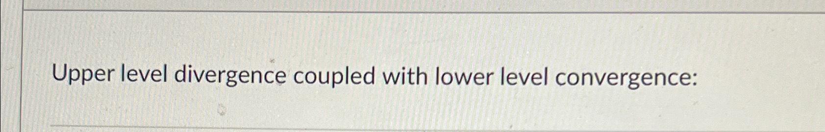 Solved Upper level divergence coupled with lower level | Chegg.com
