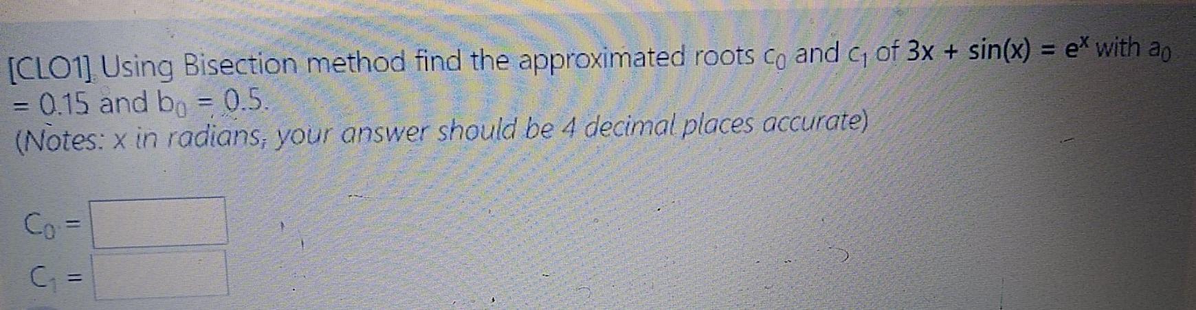 Solved (CLO1] Using Bisection method find the approximated | Chegg.com
