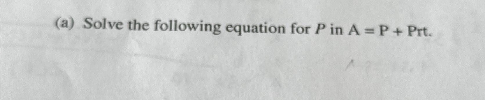 Solved (a) ﻿Solve the following equation for P ﻿in A=P+Prt. | Chegg.com