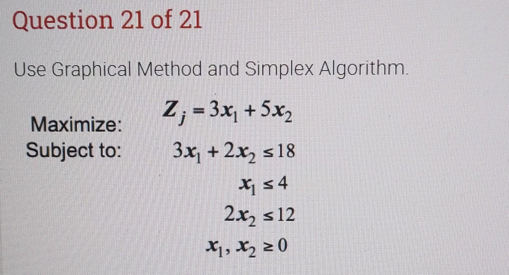 Solved Use Graphical Method and Simplex Algorithm. Maximize: | Chegg.com Solved Use Graphical Method and Simplex Algorithm. Maximize: | Chegg.com