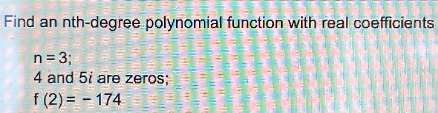 Solved Find an nth-degree polynomial function with real | Chegg.com