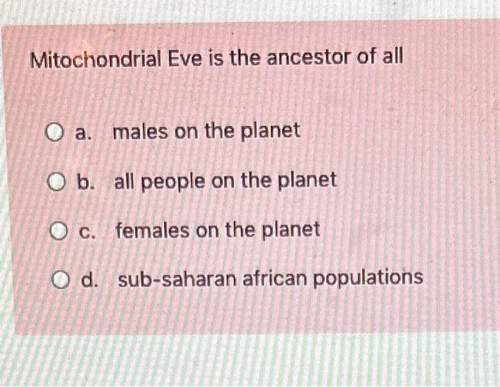 Solved Mitochondrial Eve is the ancestor of all a. males on | Chegg.com