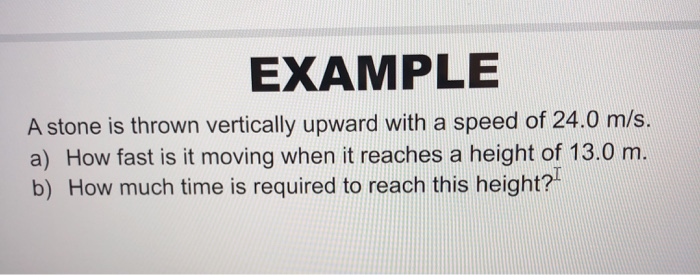 Solved EXAMPLE A stone is thrown vertically upward with a | Chegg.com