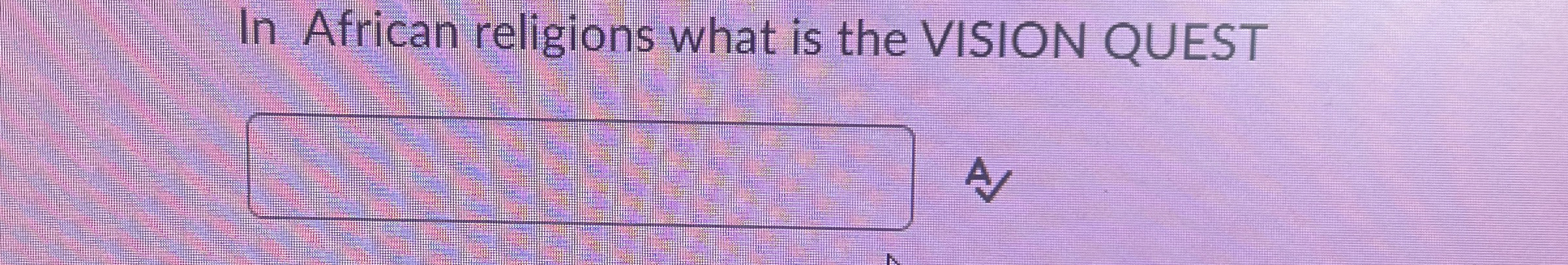 Solved In African religions what is the VISION QUEST | Chegg.com