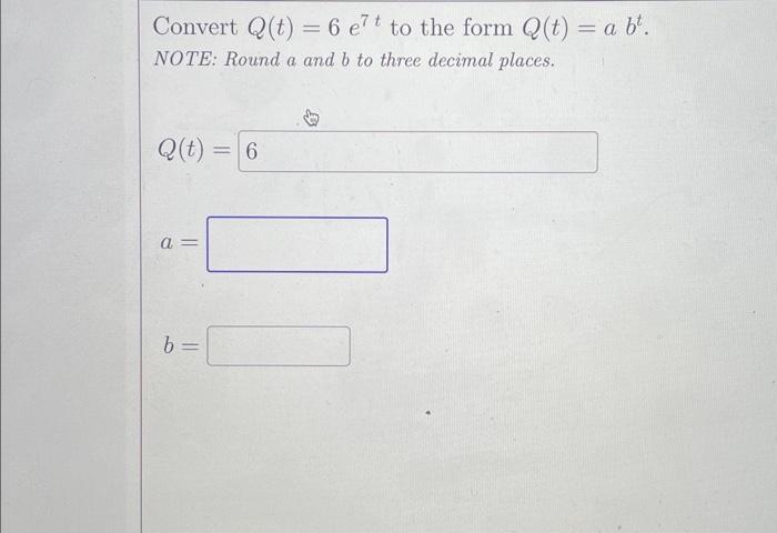 Solved Convert Q(t)=6e7t to the form Q(t)=abt. NOTE: Round a | Chegg.com