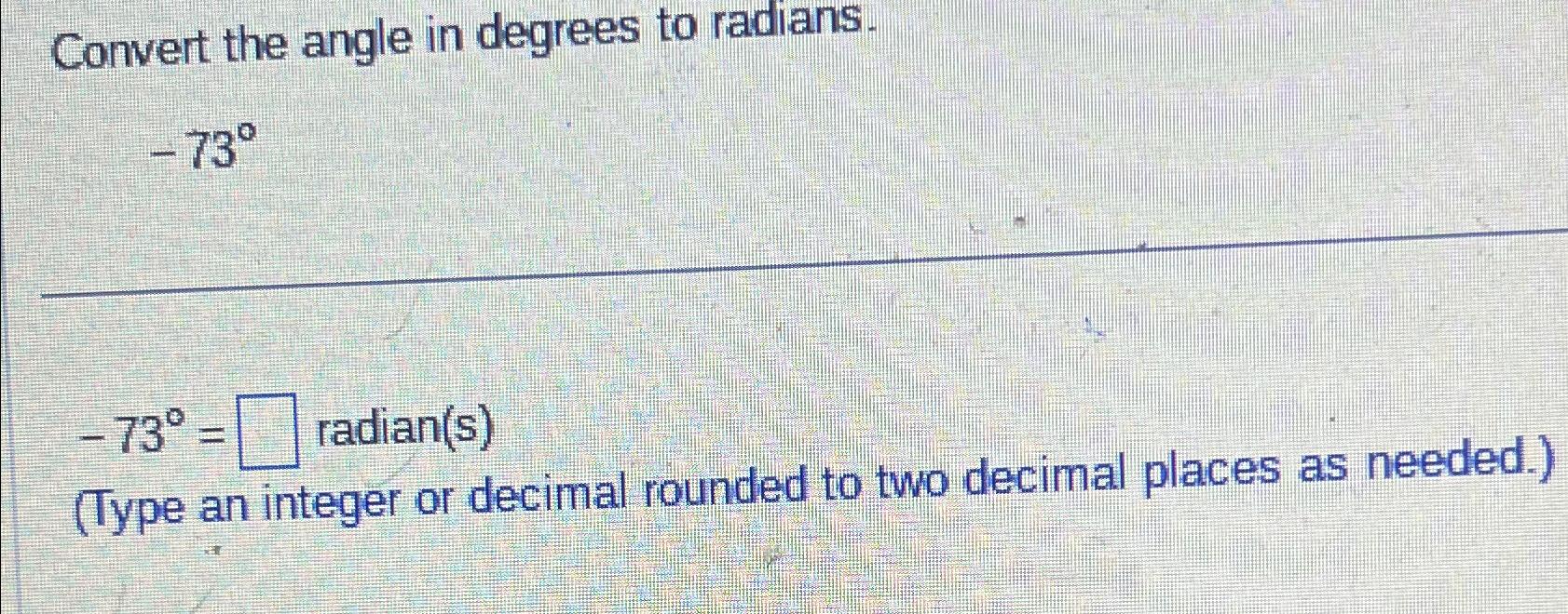 Solved Convert the angle in degrees to radians.-73°-73°=, | Chegg.com