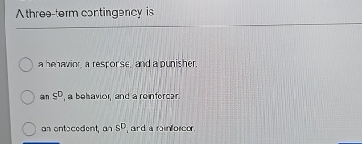 Solved A three-term contingency isa behavior, a response, | Chegg.com