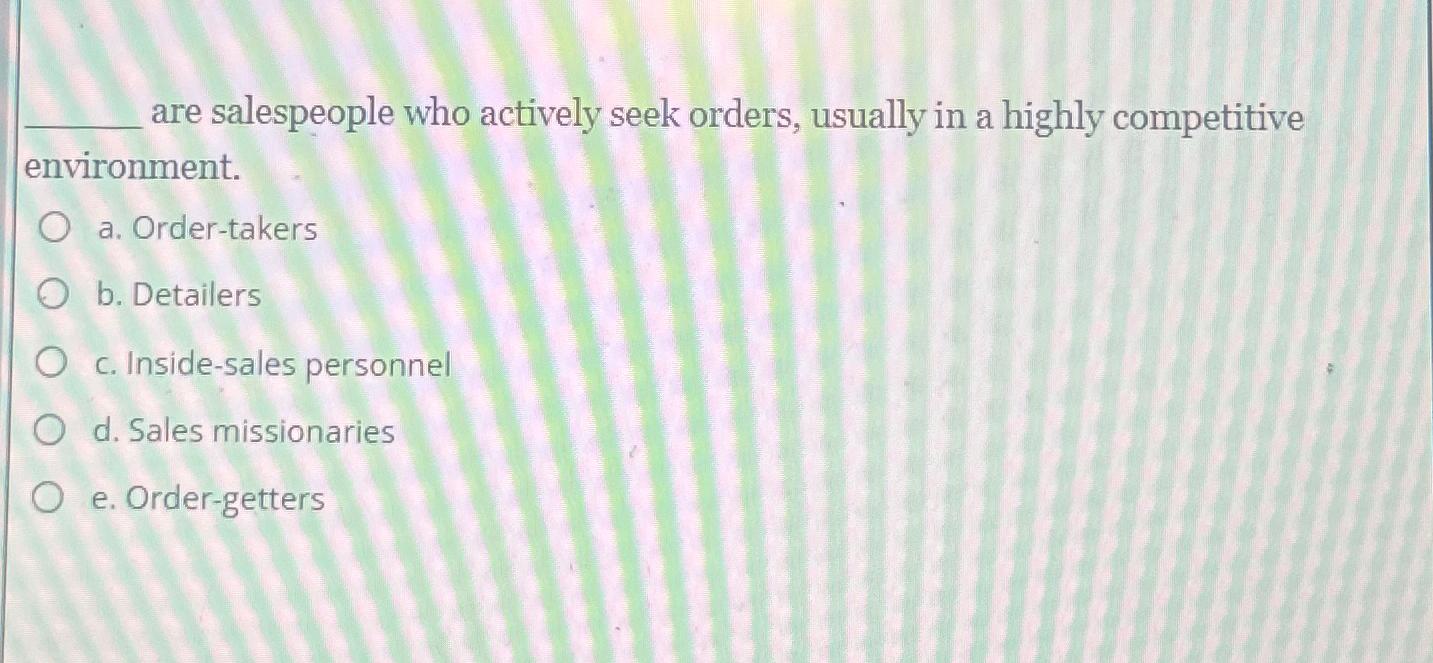Solved are salespeople who actively seek orders, usually in | Chegg.com