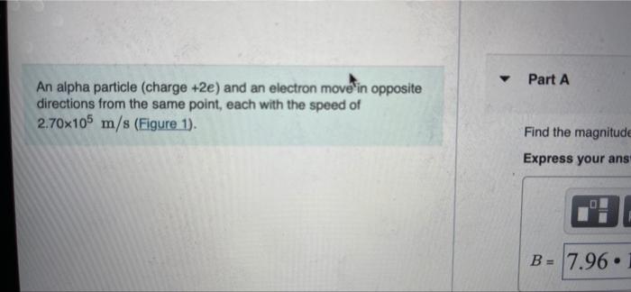 Solved Part A An alpha particle (charge +2e) and an electron | Chegg.com