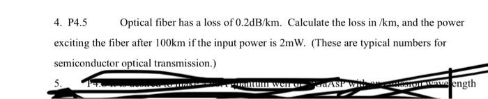 Solved 4. P4.5 Optical fiber has a loss of 0.2dB/km. | Chegg.com