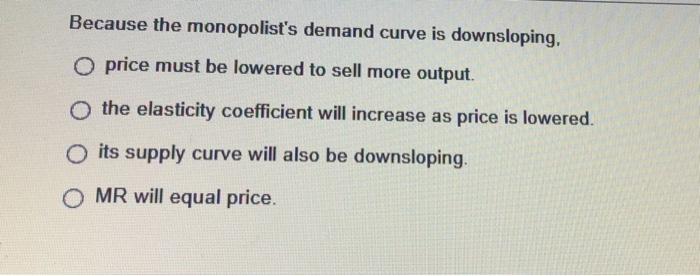 Solved Because the monopolist's demand curve is downsloping, | Chegg.com
