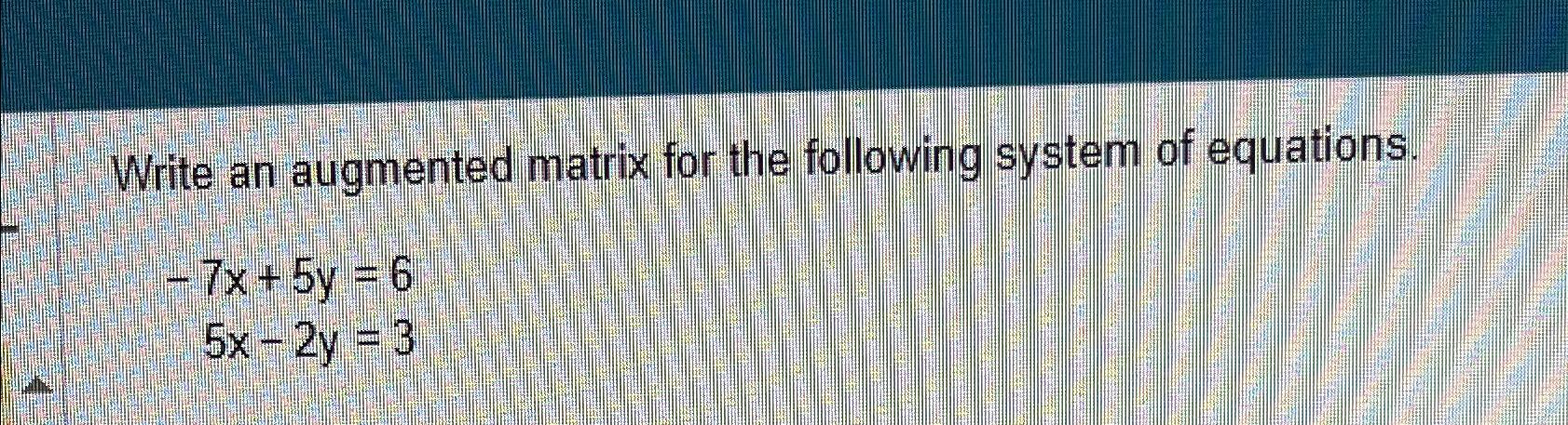 Solved Write an augmented matrix for the following system of | Chegg.com