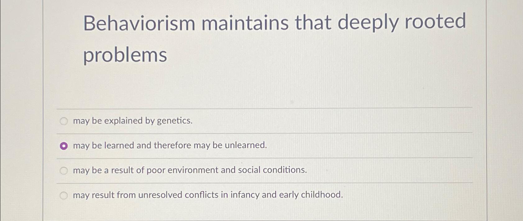 Solved Behaviorism maintains that deeply rooted problemsmay | Chegg.com