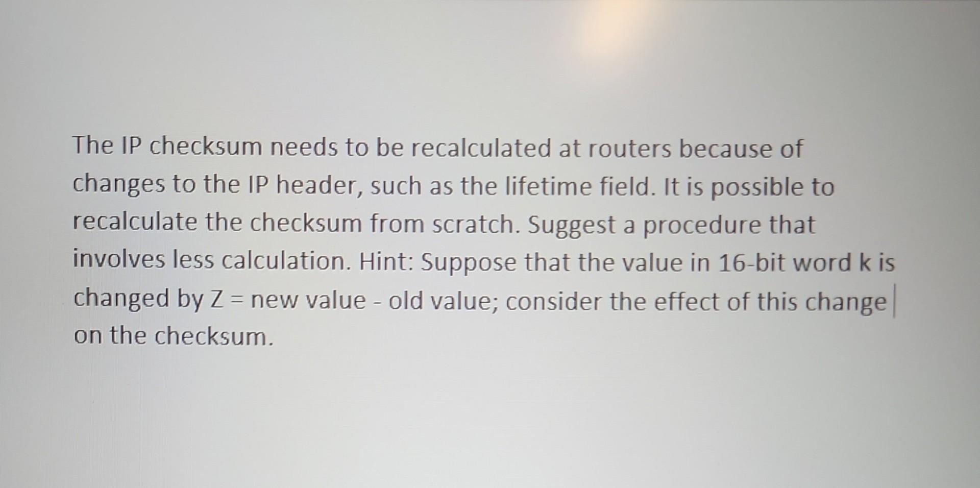 Solved The IP checksum needs to be recalculated at routers | Chegg.com