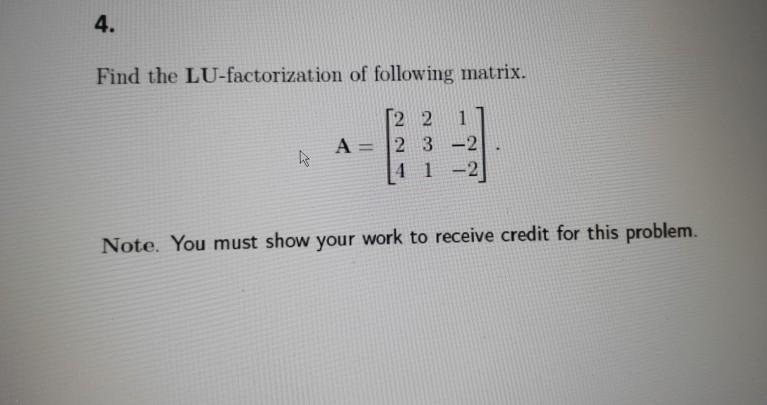 Solved 4. Find the LU-factorization of following matrix. A= | Chegg.com