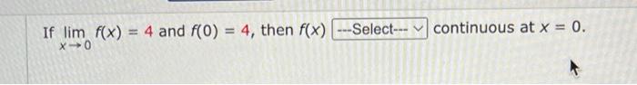 Solved If limx→0f(x)=4 and f(0)=4, then f(x) continuous at | Chegg.com