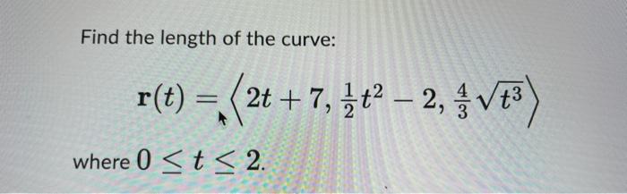 Solved Find the length of the curve: r(t)= 2t+7,21t2−2,34t3 | Chegg.com