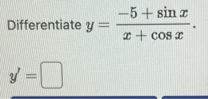 Solved Differentiate y = y=[ -5+ sin x x + cos x | Chegg.com